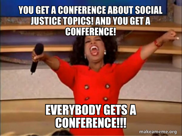 YOU get a conference about social justice topics! And YOU get a ...