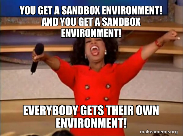 You get a sandbox environment! and you get a sandbox environment ...