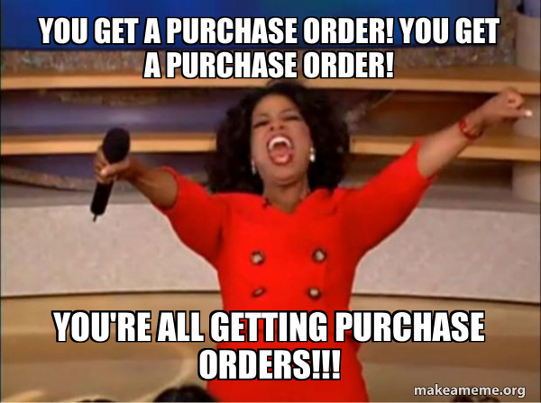 You get a purchase order! You get a purchase order! YOU'RE ALL GETTING ...