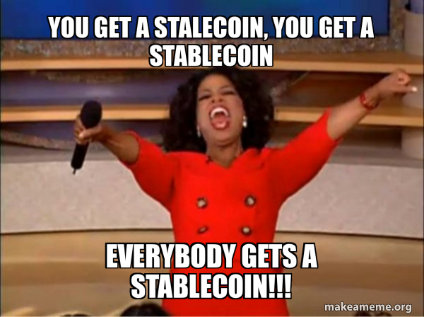 You get a stalecoin, you get a stablecoin everybody gets a stablecoin ...
