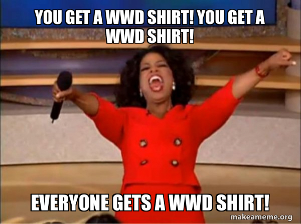 You get a WWD SHIRT! you get a wwd shirt! Everyone gets a Wwd shirt ...