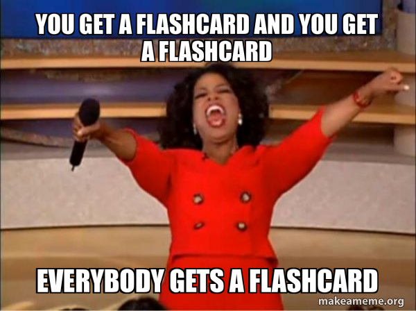 YOU GET A FLASHCARD AND YOU GET A FLASHCARD EVERYBODY GETS A FLASHCARD ...