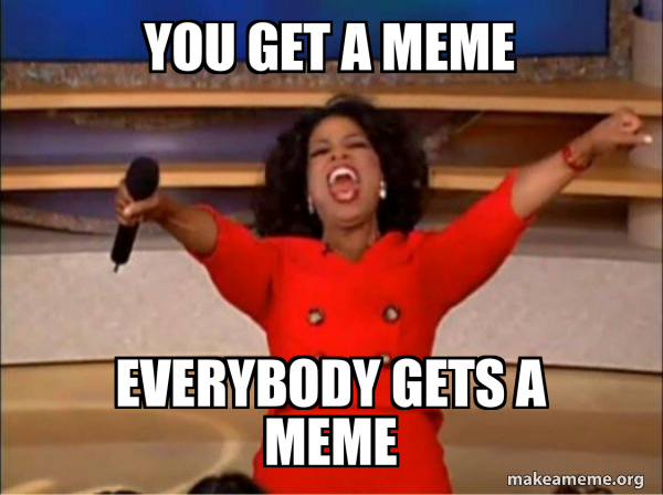 you get a meme everybody gets a meme - Oprah Winfrey - You Get a Car ...