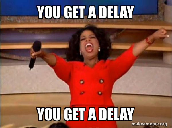 You get a delay you get a delay - Oprah Winfrey - You Get a Car Meme ...