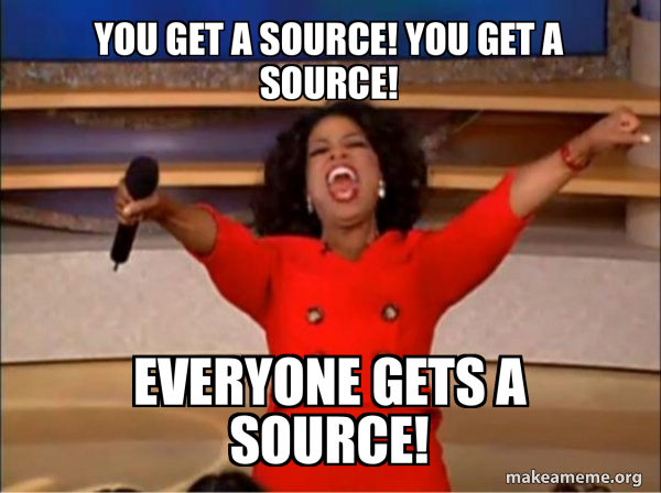 You get a source! You get a source! Everyone gets a source! - Oprah ...