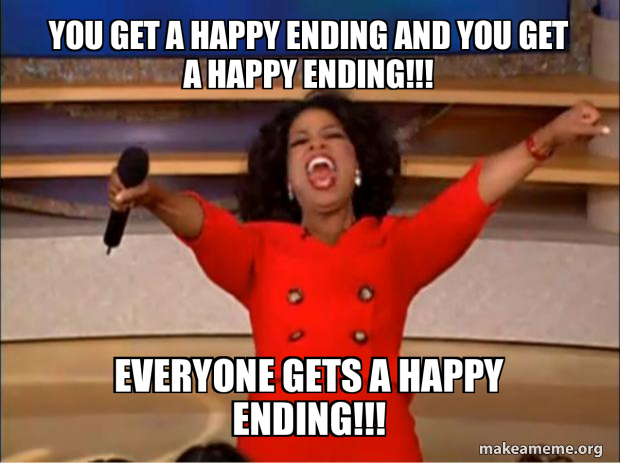 You get a happy ending and you get a happy ending!!! Everyone gets a ...
