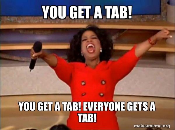 you get a tab! you get a tab! everyone gets a tab! - Oprah Winfrey ...