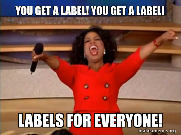 You get a label! You get a Label! Labels for Everyone! - Oprah Winfrey ...