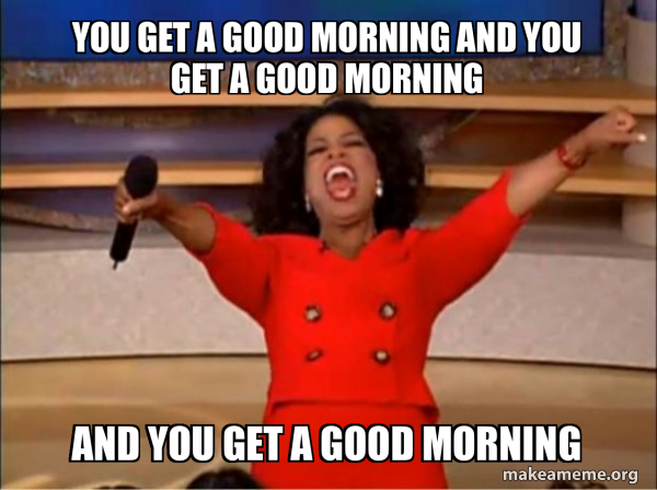 You get a good morning and You get a good morning and you get a good ...