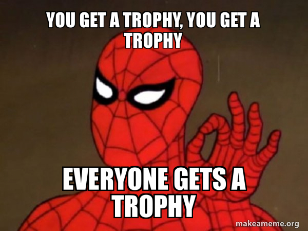 you get a trophy, you get a trophy everyone gets a trophy - Spiderman ...