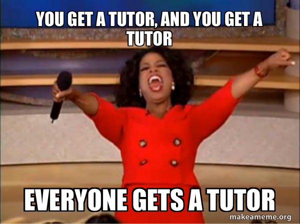 You get a tutor, and you get a tutor everyone gets a tutor - Oprah ...