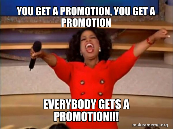 You get a promotion, you get a promotion Everybody gets a promotion ...