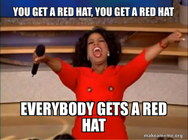 You get a red hat, you get a red hat Everybody gets a red hat - Oprah ...