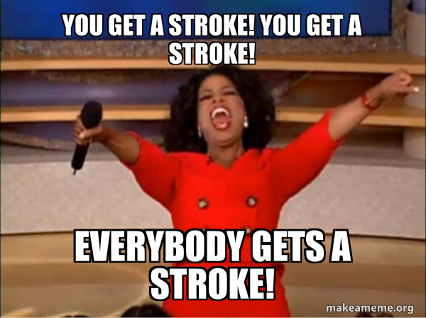 You get a stroke! You get a stroke! Everybody gets a stroke! - Oprah ...