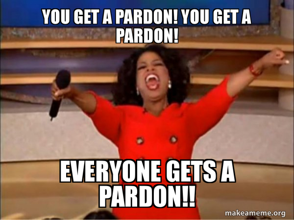 YOU GET A PARDON! YOU GET A PARDON! EVERYONE GETS A PARDON!! - Oprah ...