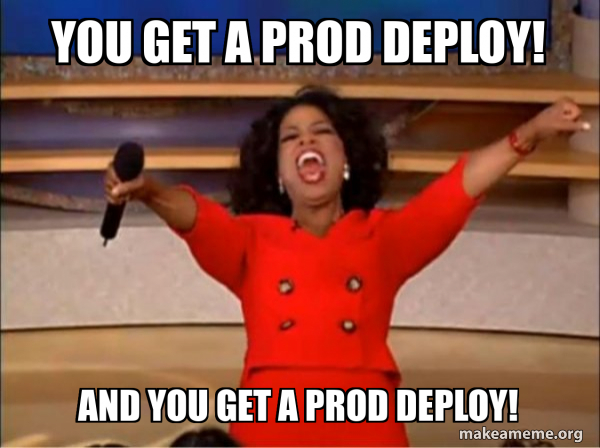 You get a prod deploy! and you get a prod deploy! - Oprah Winfrey - You ...