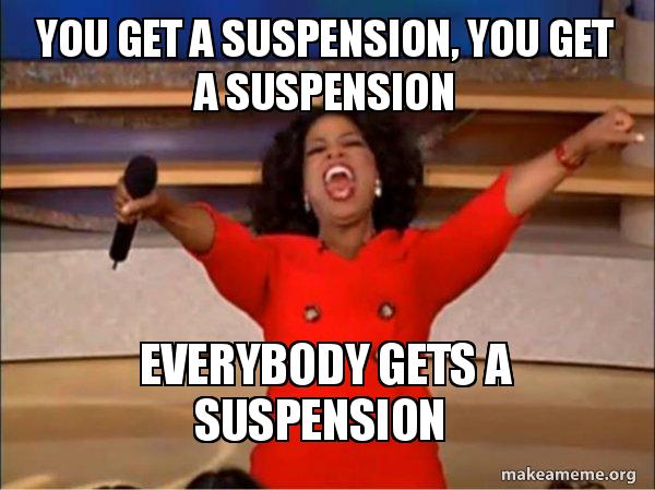 You Get a Suspension, You Get a Suspension Everybody Gets a Suspension ...