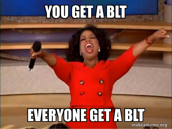 YOU GET A BLT EVERYONE GET A BLT - Oprah Winfrey - You Get a Car Meme ...