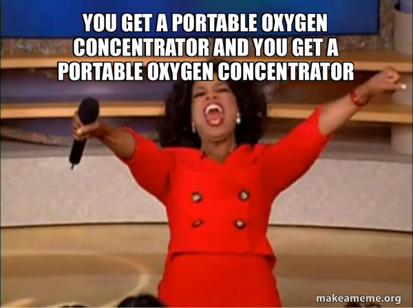 You get a Portable Oxygen Concentrator and you get a portable oxygen concentrator - Oprah ...