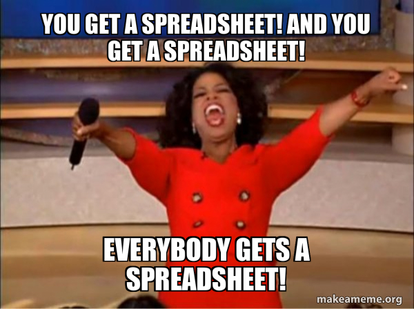 You Get a Spreadsheet! And You Get a Spreadsheet! Everybody Gets a ...