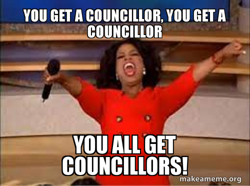 You get a councillor, you get a councillor you all get councillors ...