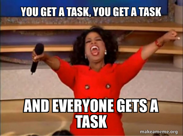 YOU GET A TASK, YOU GET A TASK AND EVERYONE GETS A TASK - Oprah Winfrey ...