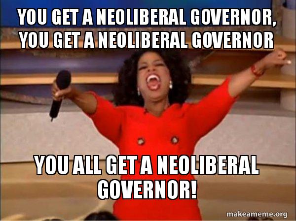 You get a Neoliberal Governor, You get a Neoliberal Governor You all ...