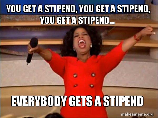 You get a stipend, you get a stipend, you get a stipend... Everybody ...