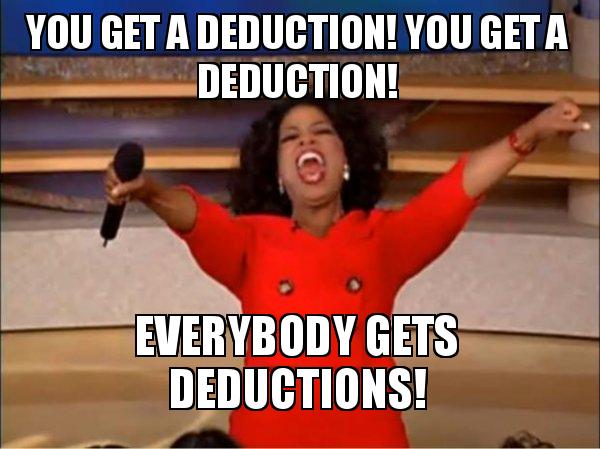 You get a deduction! You get a deduction! Everybody gets deductions ...