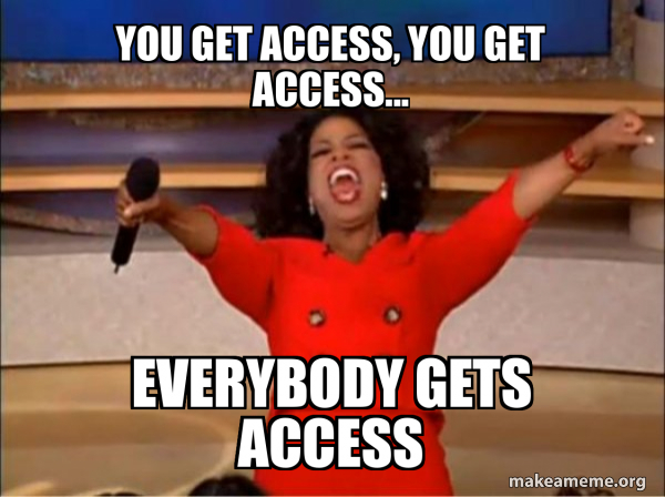 YOU GET ACCESS, YOU GET ACCeSS... EVERYBODY GETS ACCESS - Oprah Winfrey ...