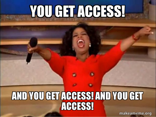 You get access! And you get access! And you get access! - Oprah Winfrey ...
