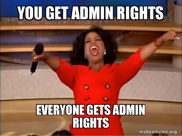 You get admin rights Everyone gets admin rights - Oprah Winfrey - You ...