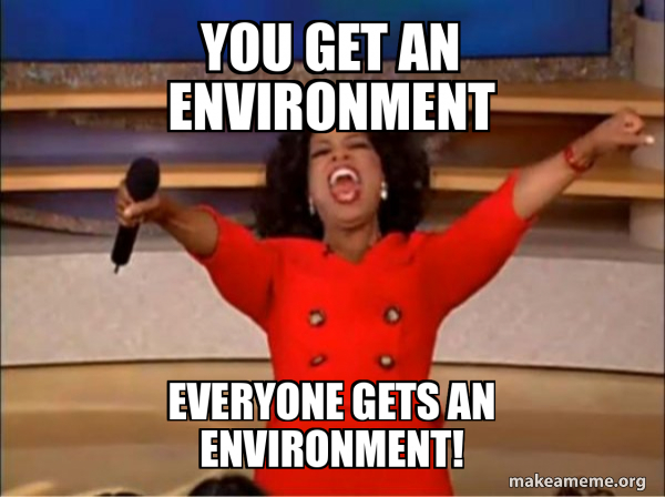 You get an Environment everyone gets an environment! - Oprah Winfrey ...