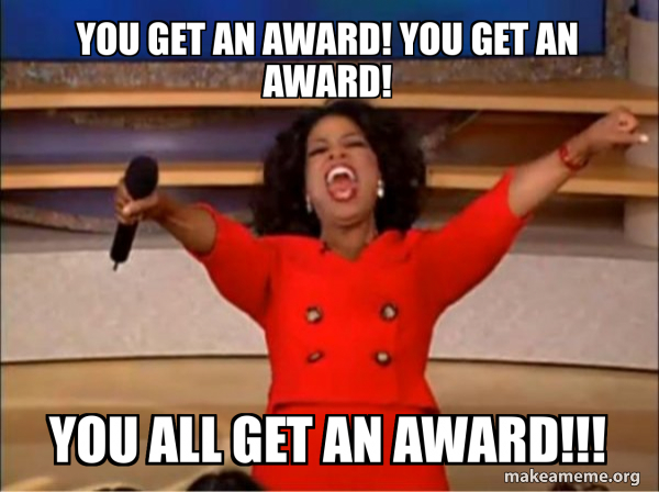You get an Award! You Get an Award! You ALL get an award!!! - Oprah ...