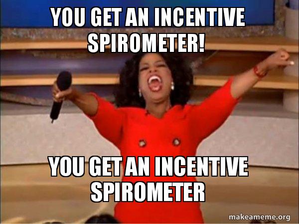 You get an incentive spirometer! You get an incentive spirometer ...