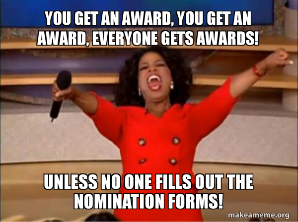 You get an award, you get an award, everyone gets awards! Unless no one ...