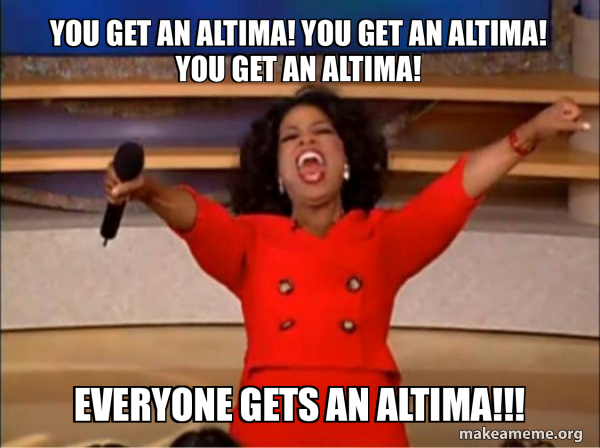 YOU GET AN ALTIMA! YOU GET AN ALTIMA! YOU GET AN ALTIMA! EVERYONE GETS ...