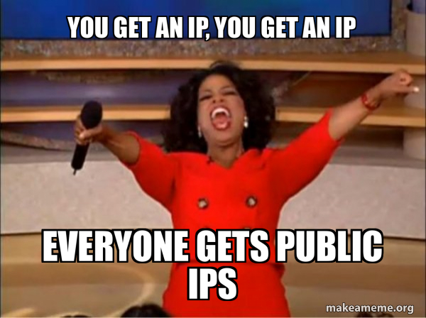 YOU GET AN IP, YOU GET AN IP EVERYONE GETS PUBLIC IPS - Oprah Winfrey ...