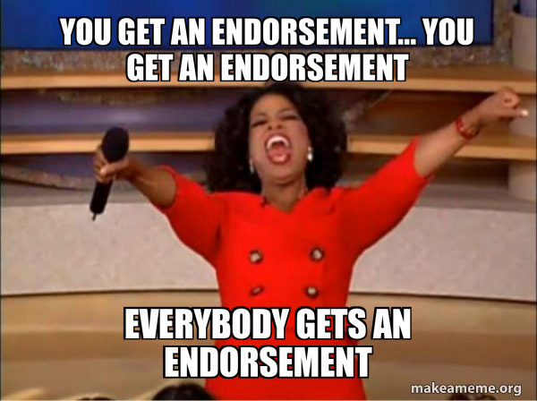 you get an endorsement... you get an endorsement everybody gets an ...