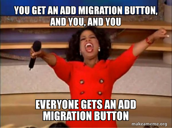 You get an add migration button, and you, and you Everyone gets an add ...