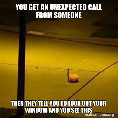 You get an unexpected call from someone then they tell you to look out ...