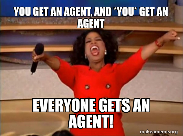 You get an agent, and *you* get an agent Everyone gets an agent ...