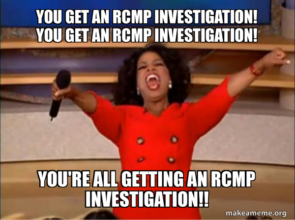 you get an rcmp investigation! you get an rcmp investigation! you're ...