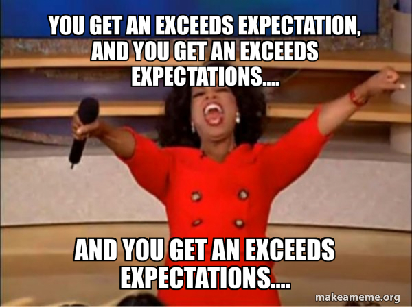 you get an exceeds expectation, and you get an exceeds expectations ...