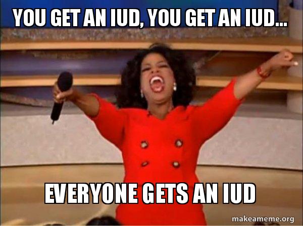 You get an IUD, you get an IUD... EVERYONE GETS AN IUD - Oprah Winfrey ...