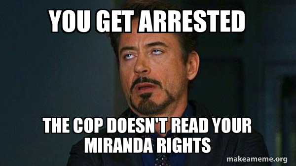 You get arrested The cop doesn't read your Miranda rights - Tony Stark ...