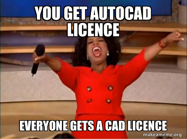 You Get AUTOCAD licence Everyone gets a CAD licence - Oprah Winfrey ...