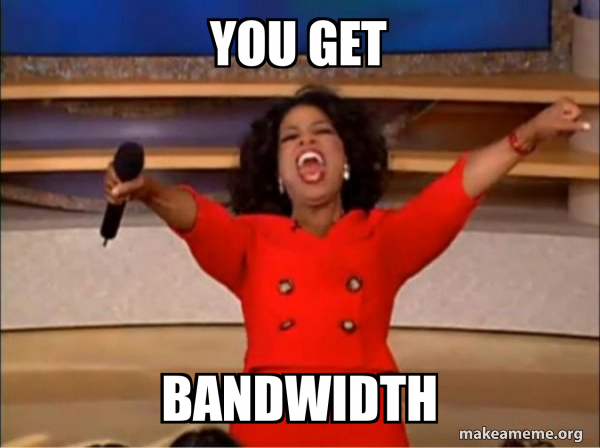 You get bandwidth - Oprah Winfrey "You Get a Car" | Make a Meme