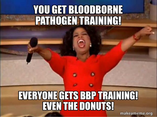 You get bloodborne pathogen training! Everyone gets bbP Training! Even ...