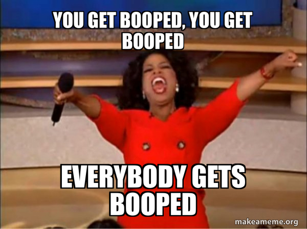 you get booped, you get booped everybody gets booped - Oprah Winfrey ...